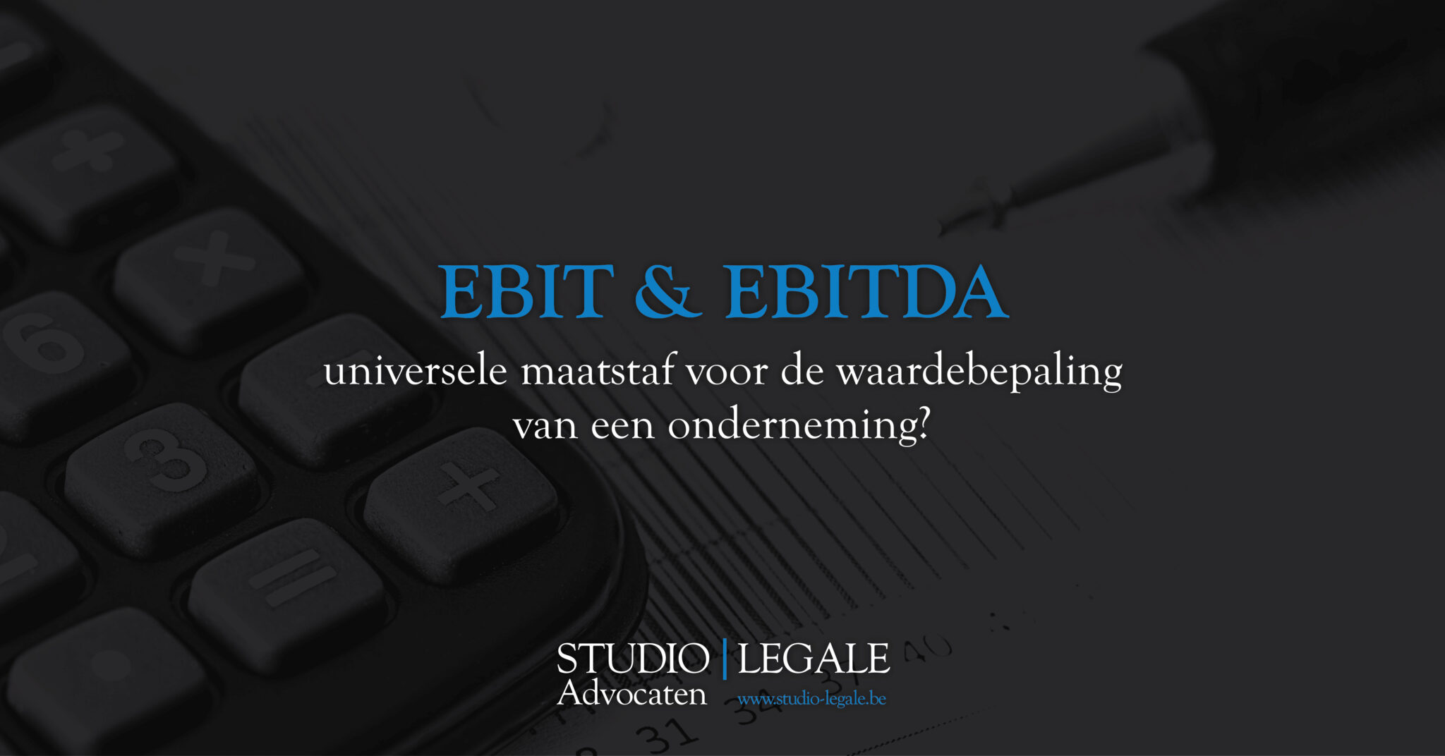 DE EBIT & EBITDA ALS UNIVERSELE MAATSTAF VOOR DE WAARDEBEPALING VAN EEN ONDERNEMING? - STUDIO-LEGALE